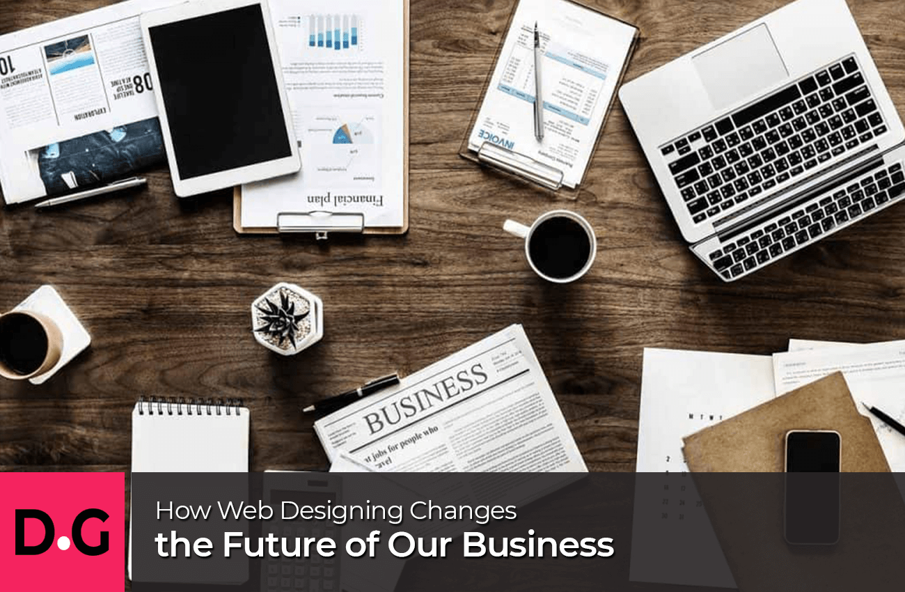 How Web Designing Changes the Future of Our Business - Digital Gravity