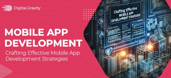 Crafting Effective Mobile App Development Strategies - Digital Gravity Crafting Effective Mobile App Development Strategies - Digital Gravity
