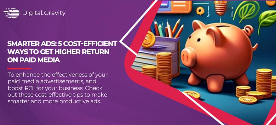Smarter Ads: 5 Cost-Efficient Ways To Get Higher Return On Paid Media ...