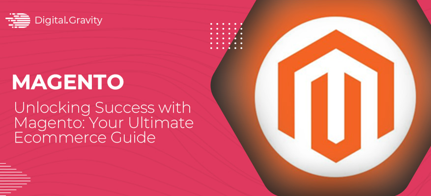 Unlocking Success with Magento: Your Ultimate Ecommerce Guide - Digital Gravity