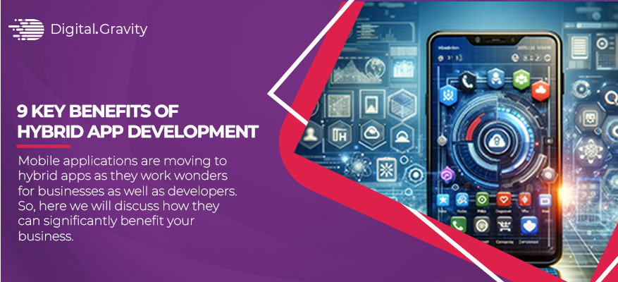 9 Key Benefits of Hybrid App Development - Digital Gravity